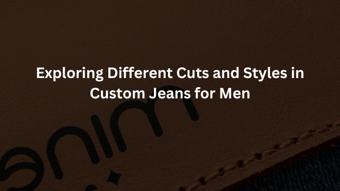 Exploring Different Cuts and Styles in Custom Jeans for Men – Enim ...