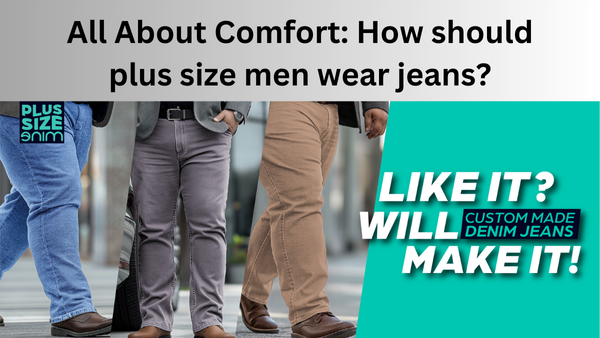 All About Comfort: How should plus size men wear jeans? – Enim Custom ...